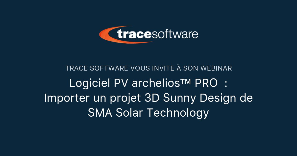 Logiciel PV archelios™ PRO : Importer un projet 3D Sunny Design de SMA ...