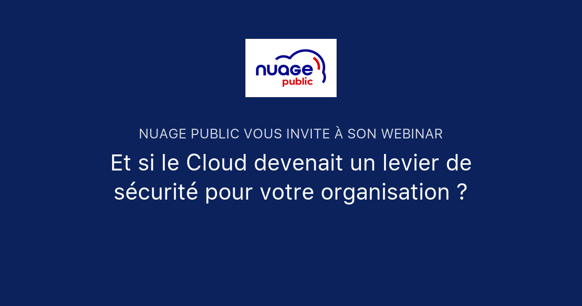Et si le Cloud devenait un levier de sécurité pour votre organisation ? | Nuage Public