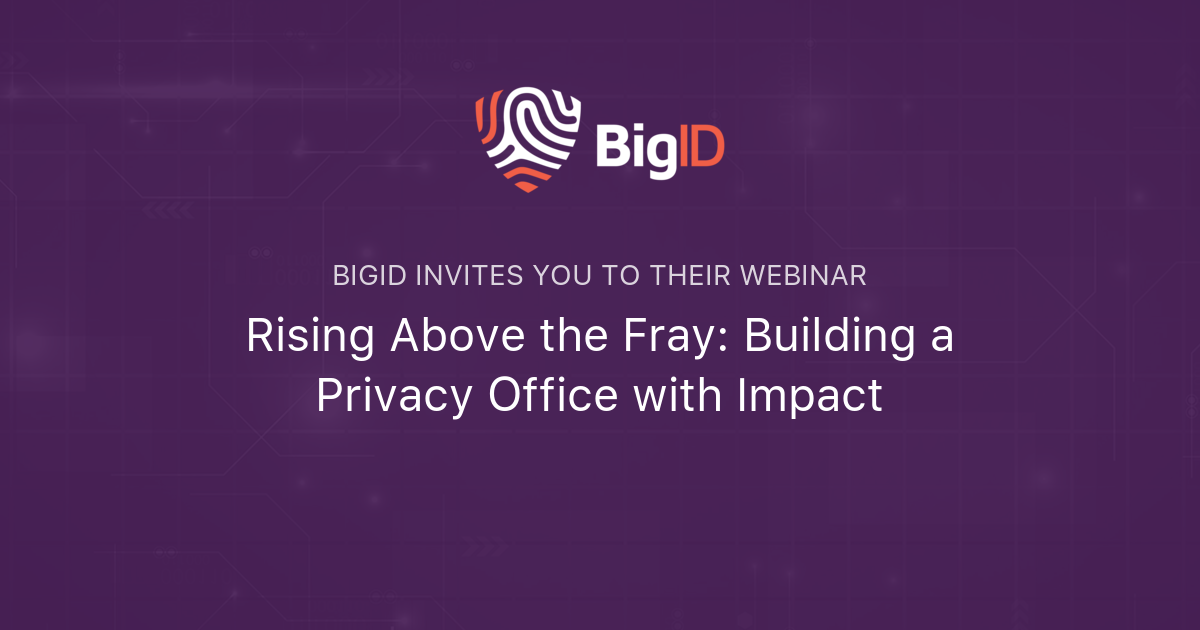 Rising Above the Fray: Building a Privacy Office with Impact | BigID