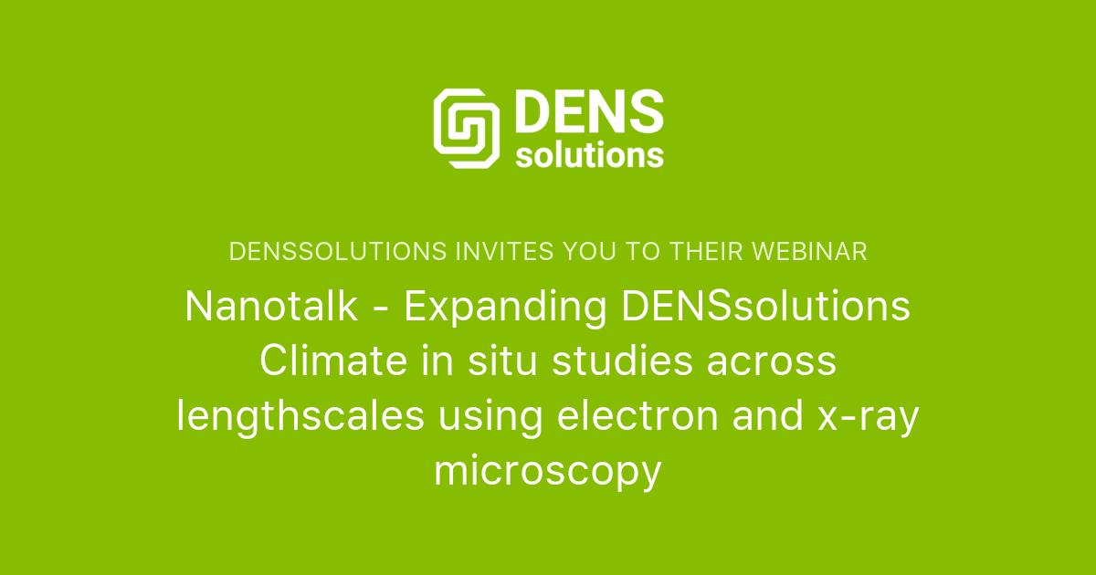 Nanotalk - Expanding DENSsolutions Climate in situ studies across lengthscales using electron ...