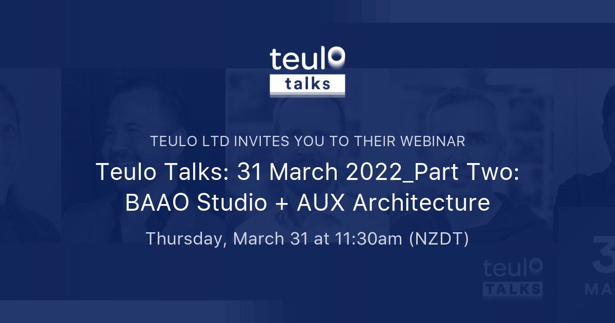 Teulo Talks: 31 March 2022_Part Two: BAAO Studio + AUX Architecture | Teulo Ltd