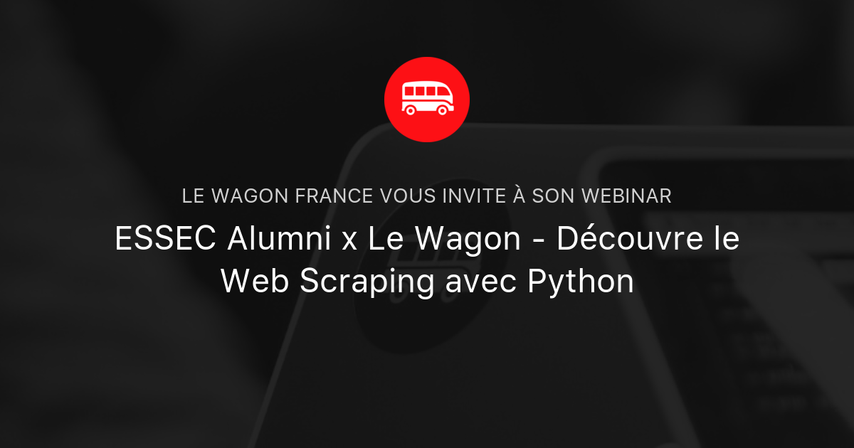ESSEC Alumni x Le Wagon - Découvre le Web Scraping avec Python | Le Wagon France