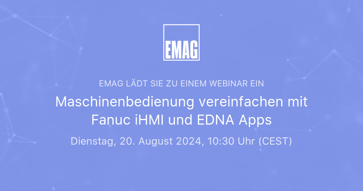 Maschinenbedienung vereinfachen mit Fanuc iHMI und EDNA Apps | EMAG