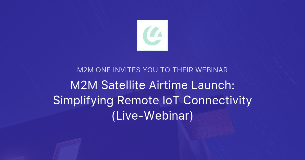 M2M Satellite Airtime Launch: Simplifying Remote IoT Connectivity (Live-Webinar) | M2M One