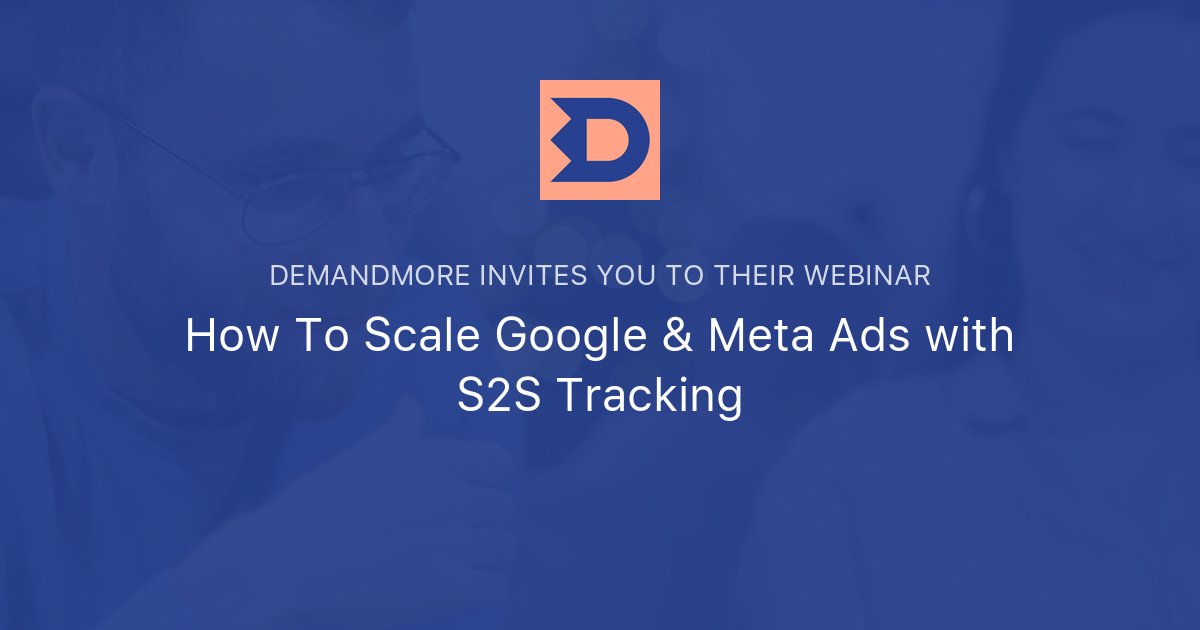 How To Scale Google & Meta Ads with S2S Tracking | DemandMore