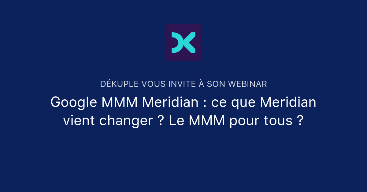Google MMM Meridian : ce que Meridian vient changer ? Le MMM pour tous ...