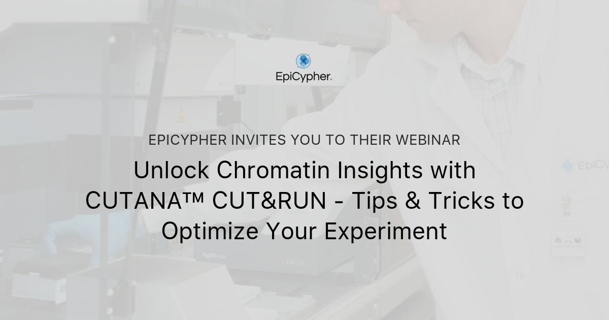 Unlock Chromatin Insights with CUTANA™ CUT&RUN - Tips & Tricks to Optimize Your Experiment ...