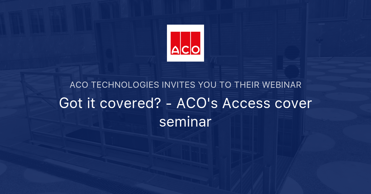 Got it covered? - ACO's Access cover seminar | ACO Technologies