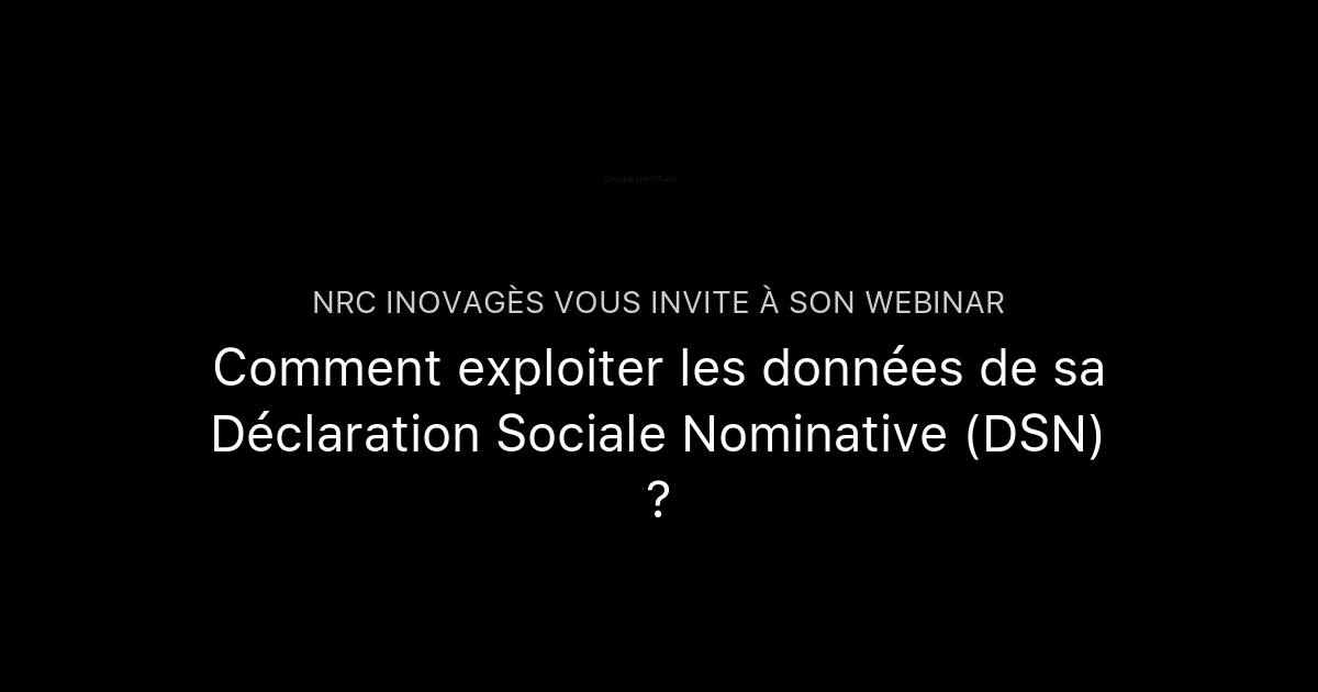 Comment exploiter les données de sa Déclaration Sociale Nominative (DSN ...