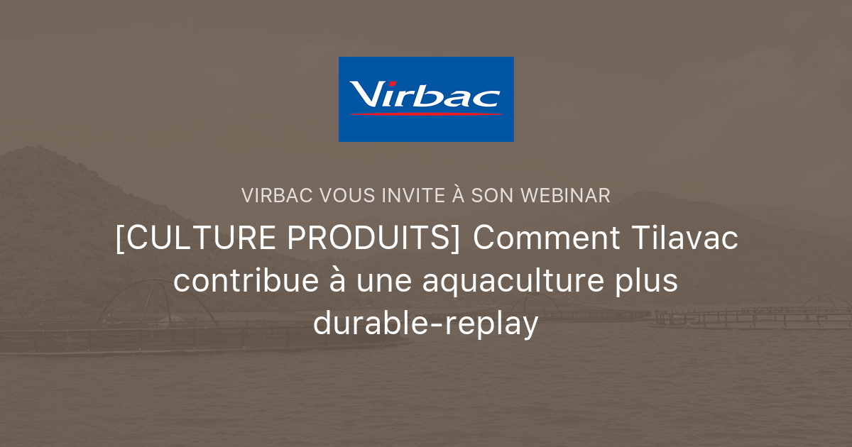 [CULTURE PRODUITS] Comment Tilavac contribue à une aquaculture plus durable-replay | Virbac