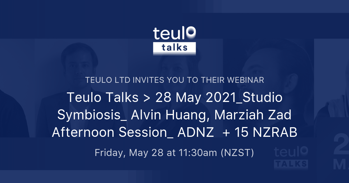 Teulo Talks > 28 May 2021_Studio Symbiosis_ Alvin Huang, Marziah Zad Afternoon Session_ ADNZ ...