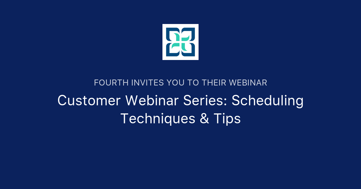 Customer Webinar Series: Scheduling Techniques & Tips | Fourth