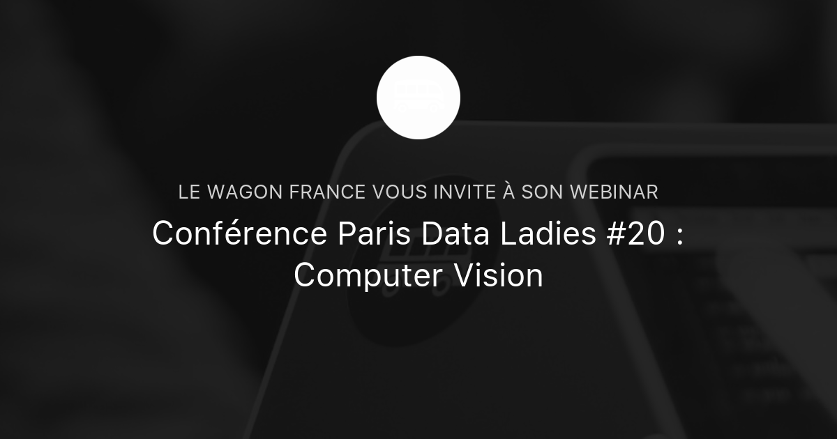 Conférence Paris Data Ladies #20 : Computer Vision | Le Wagon France