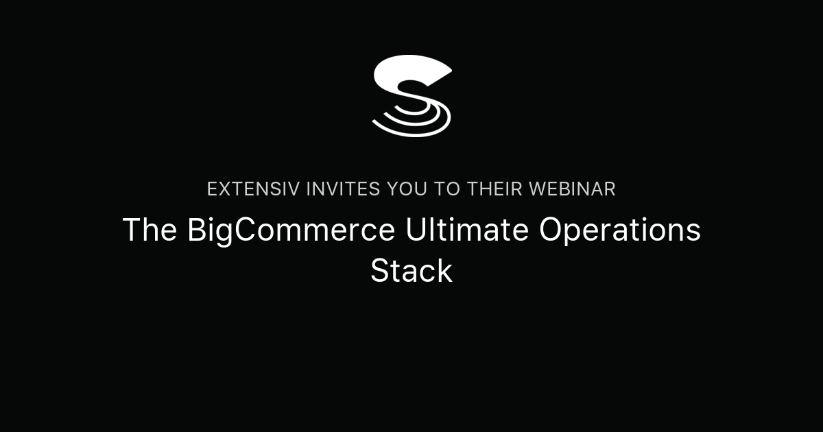 The BigCommerce Ultimate Operations Stack | Extensiv