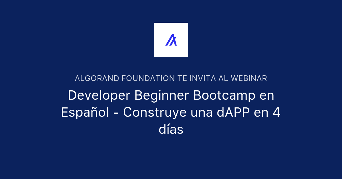 Developer Beginner Bootcamp en Español - Construye una dAPP en 4 días | Algorand Foundation