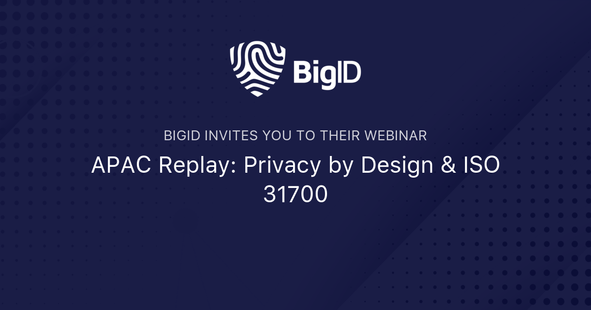 APAC Replay: Privacy by Design & ISO 31700 | BigID