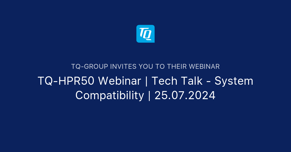 TQ-HPR50 Webinar | Tech Talk - System Compatibility | 25.07.2024 | TQ-Group