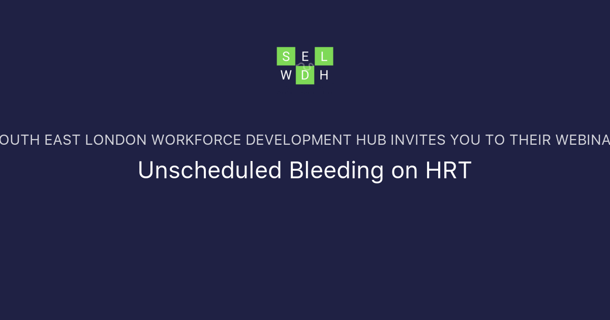 Unscheduled Bleeding on HRT | South East London Workforce Development Hub