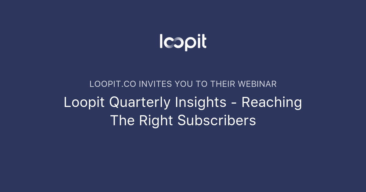 Loopit Quarterly Insights - Reaching The Right Subscribers | Loopit.co