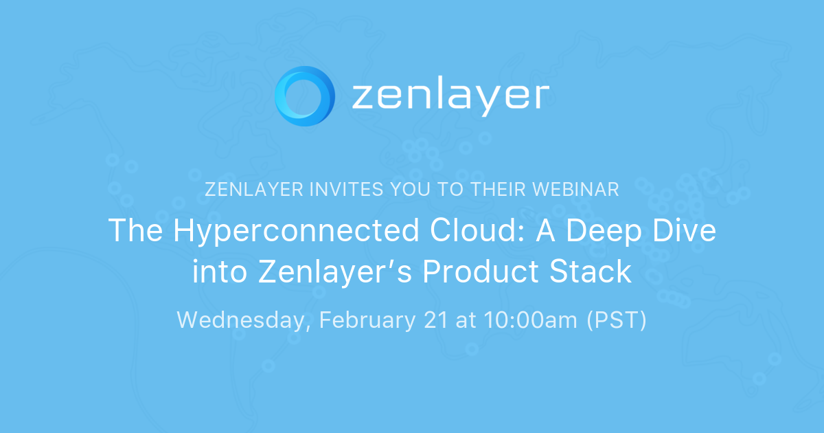 The Hyperconnected Cloud: A Deep Dive into Zenlayer’s Product Stack | Zenlayer