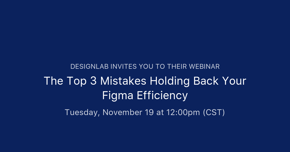 The Top 3 Mistakes Holding Back Your Figma Efficiency | Designlab
