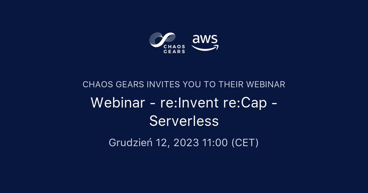 Webinar - re:Invent re:Cap - Serverless | Chaos Gears