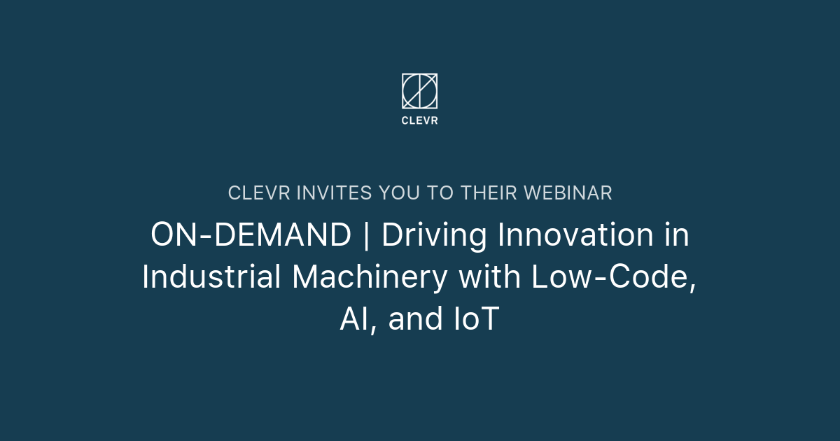 ON-DEMAND | Driving Innovation in Industrial Machinery with Low-Code, AI, and IoT | CLEVR