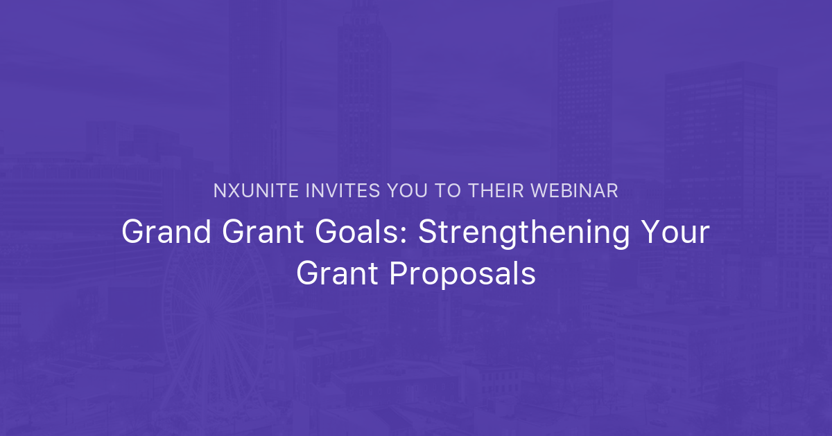Grand Grant Goals: Strengthening Your Grant Proposals | NXUnite