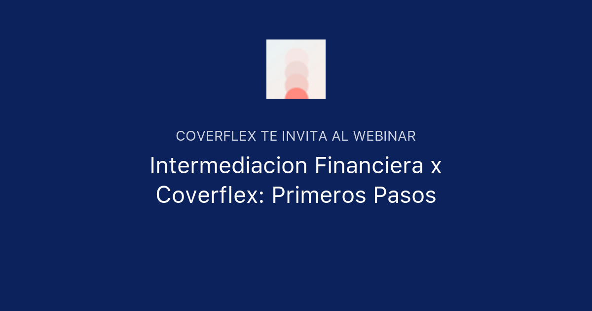 Intermediacion Financiera x Coverflex: Primeros Pasos | Coverflex