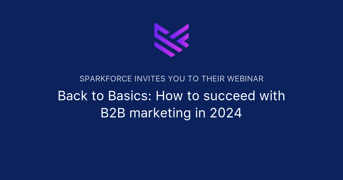 Back to Basics: How to succeed with B2B marketing in 2024 | SparkForce