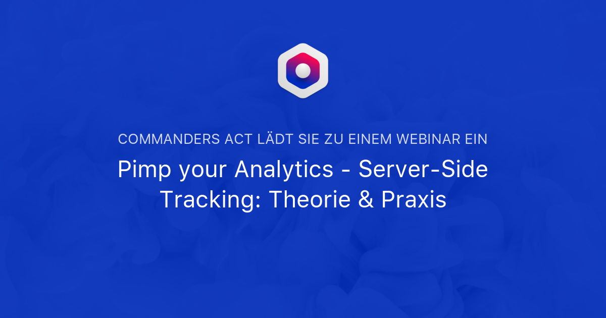 Pimp your Analytics - Server-Side Tracking: Theorie & Praxis | Commanders Act