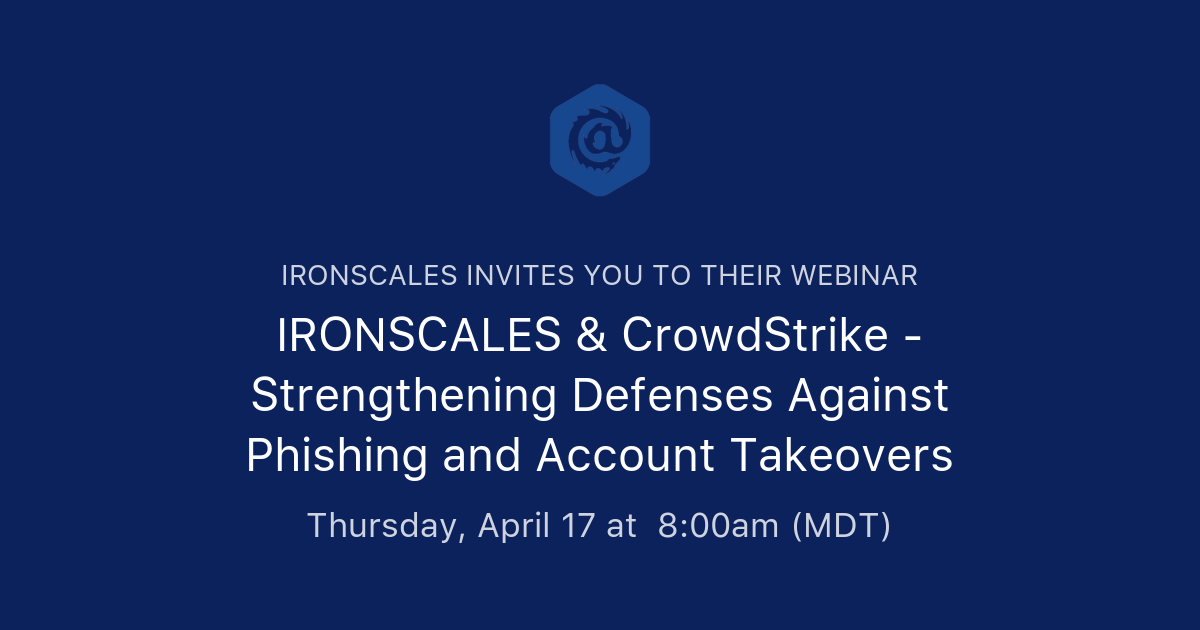 IRONSCALES & CrowdStrike - Strengthening Defenses Against Phishing and Account Takeovers ...