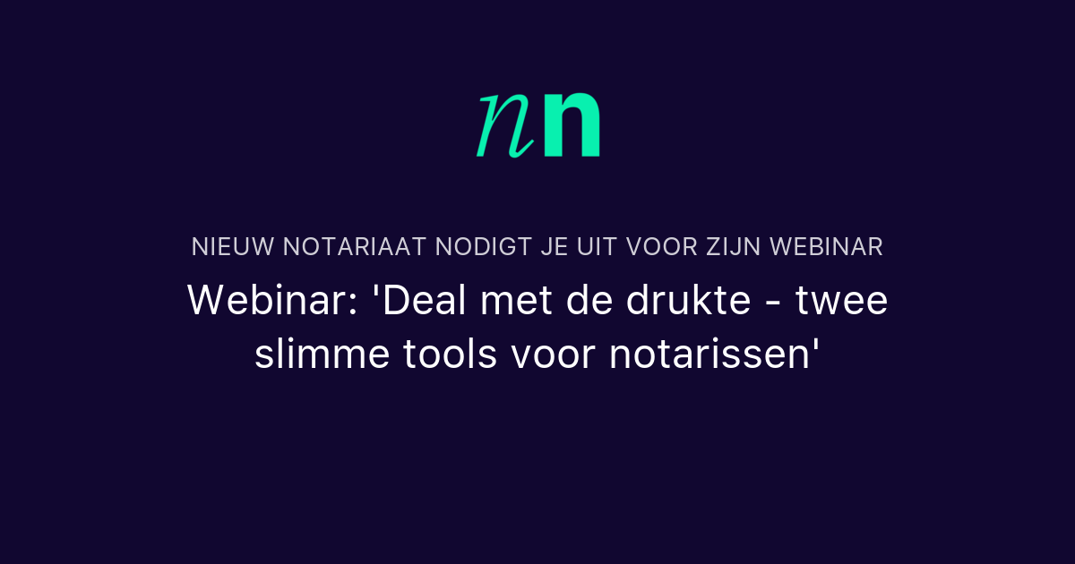 Webinar: 'Deal met de drukte - twee slimme tools voor notarissen ...