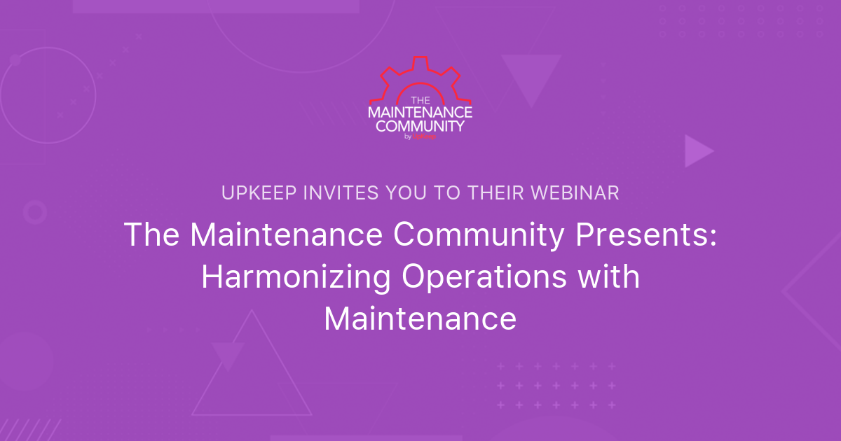 The Maintenance Community Presents: Harmonizing Operations with Maintenance | UpKeep