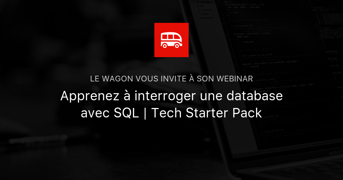 Apprenez à interroger une database avec SQL | Tech Starter Pack | Le Wagon