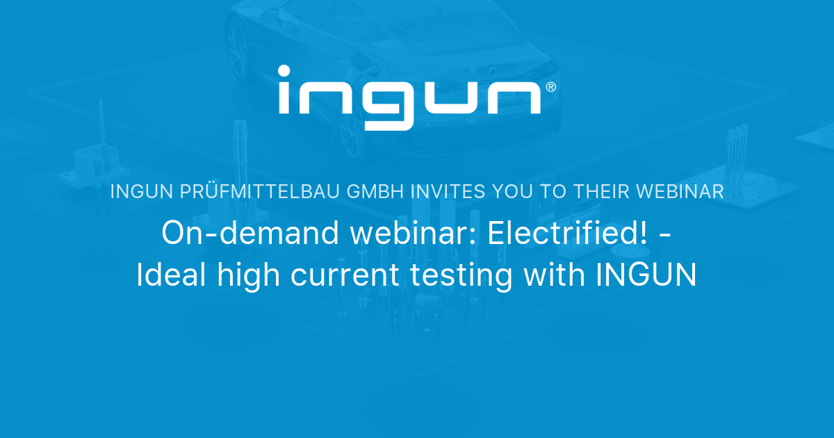 On-demand webinar: Electrified! - Ideal high current testing with INGUN ...