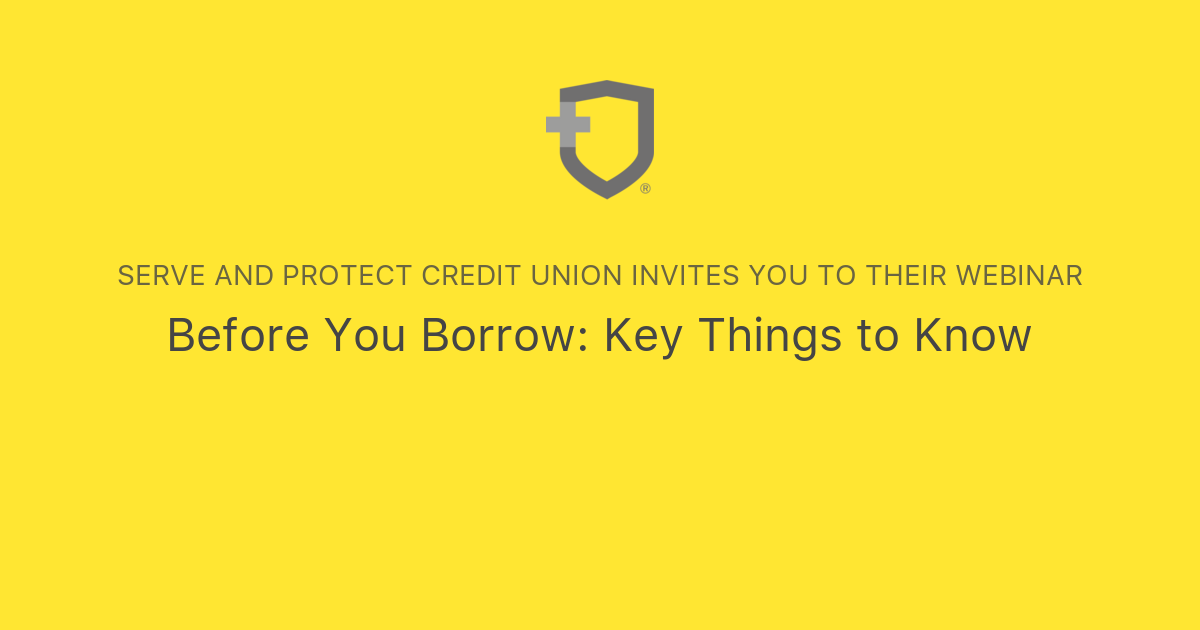 Before You Borrow: Key Things to Know | Serve and Protect Credit Union