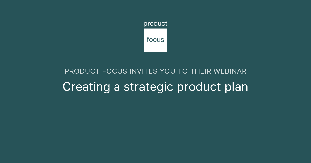Creating a strategic product plan | Product Focus