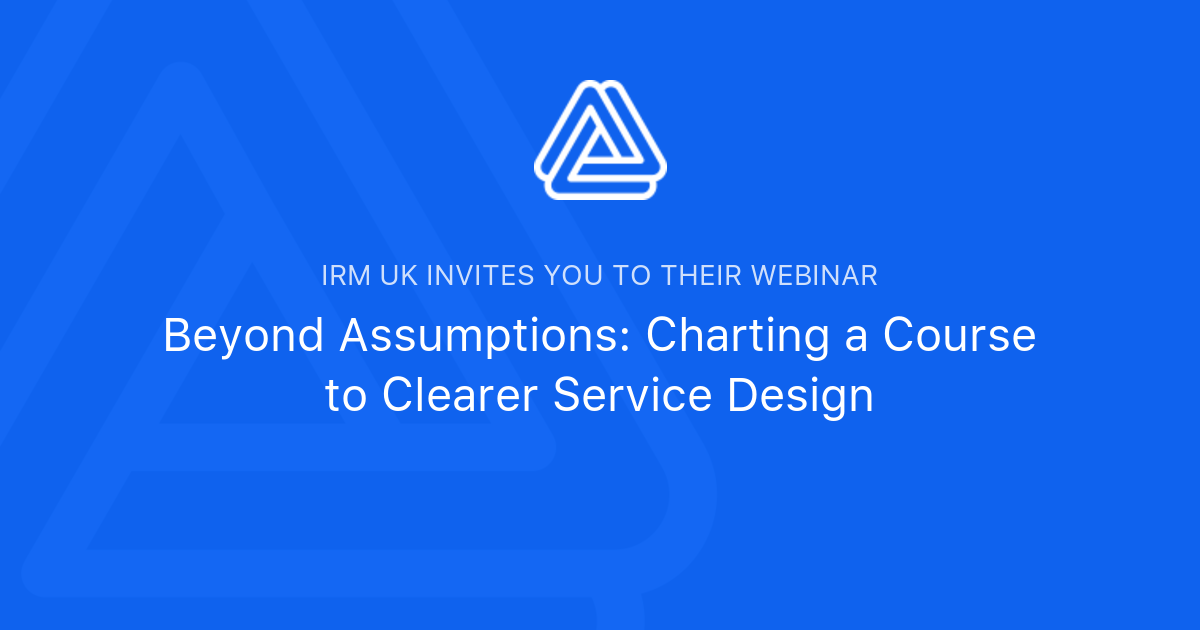 Beyond Assumptions: Charting a Course to Clearer Service Design | IRM UK