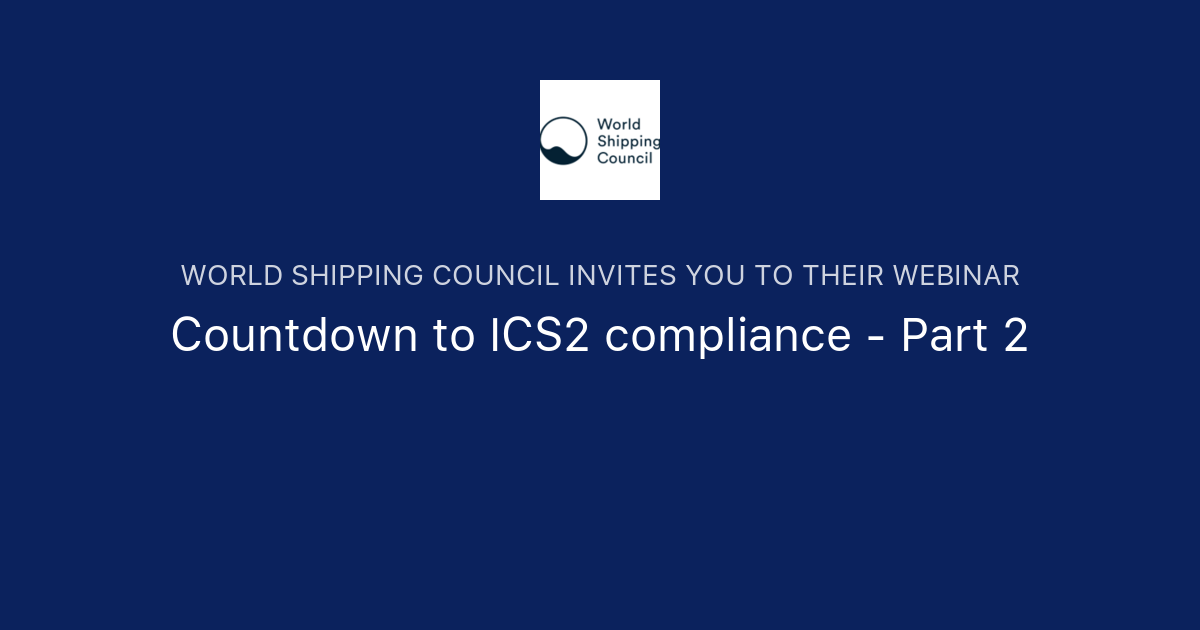 Countdown to ICS2 compliance - Part 2 | World Shipping Council