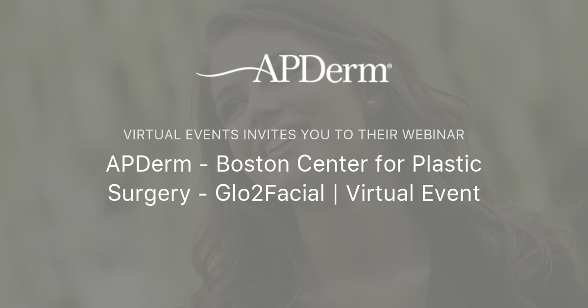 APDerm - Boston Center for Plastic Surgery - Glo2Facial | Virtual Event ...