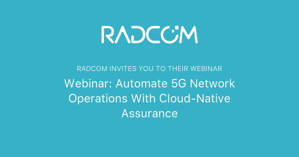 Webinar: Automate 5G Network Operations With Cloud-Native Assurance | RADCOM