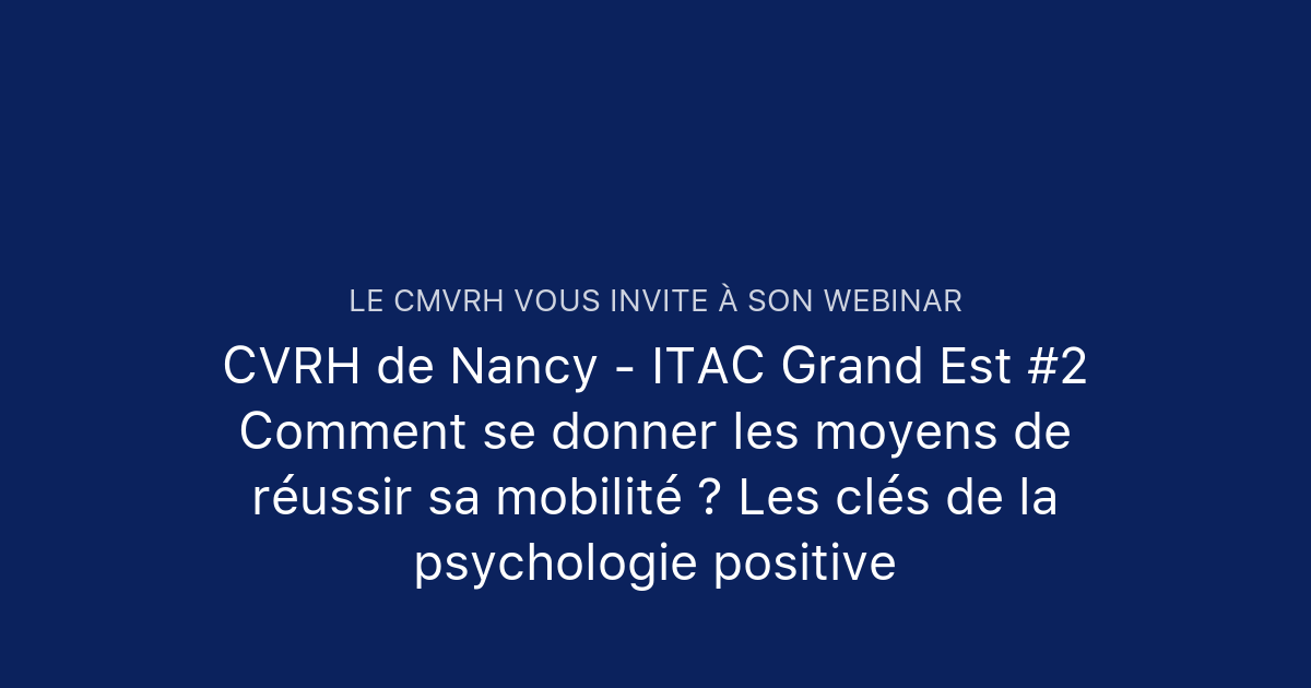 CVRH de Nancy - ITAC Grand Est #2 Comment se donner les moyens de réussir sa mobilité ? Les clés ...