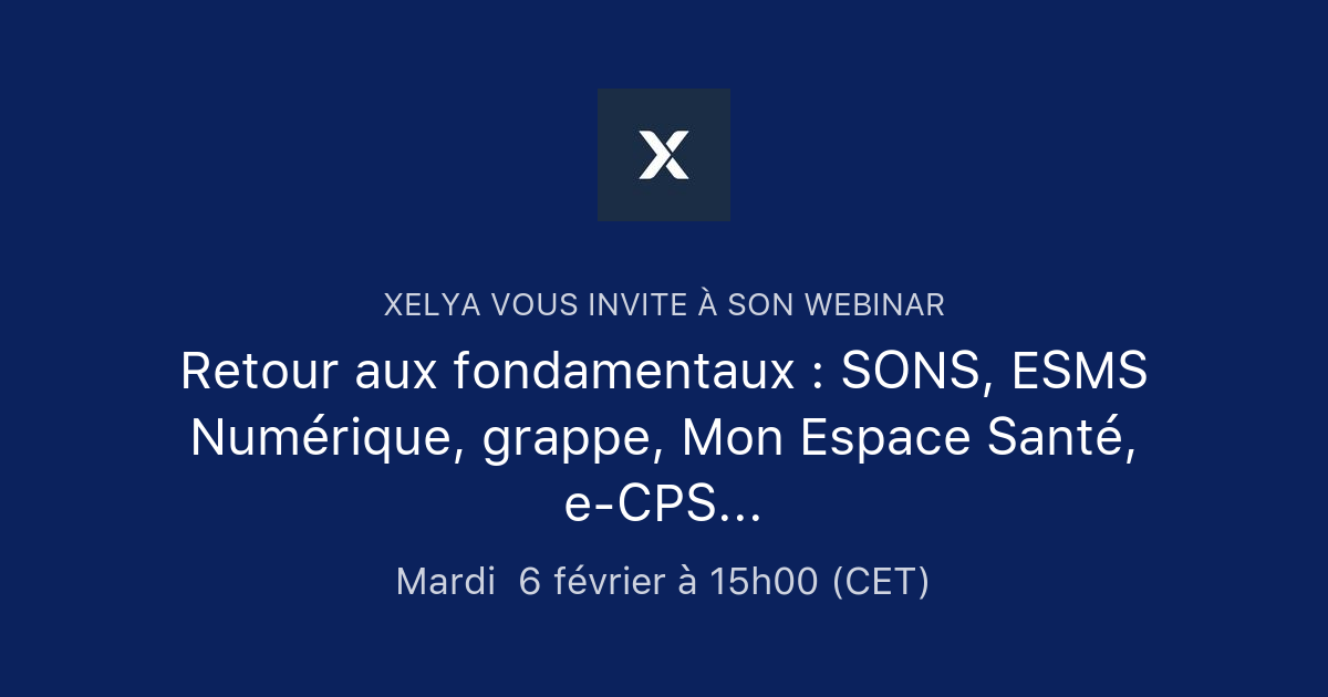 Retour aux fondamentaux : SONS, ESMS Numérique, grappe, Mon Espace Santé, e-CPS... | Xelya