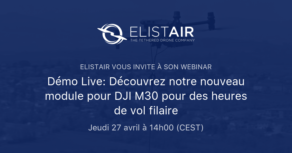 Démo Live: Découvrez notre nouveau module pour DJI M30 pour des heures de vol filaire | ELISTAIR