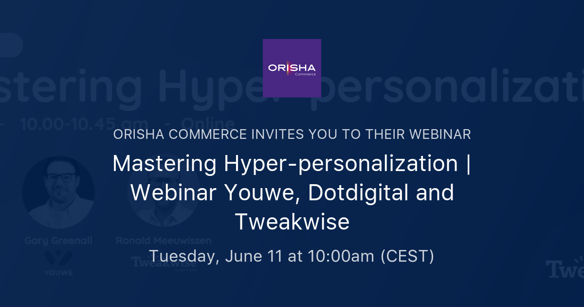 Mastering Hyper-personalization | Webinar Youwe, Dotdigital and Tweakwise | Orisha Commerce