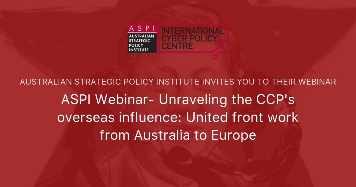 ASPI Webinar- Unraveling the CCP's overseas influence: United front ...