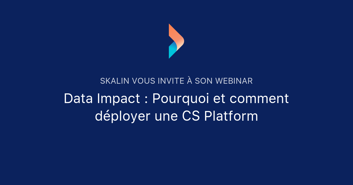Data Impact : Pourquoi et comment déployer une CS Platform | Skalin