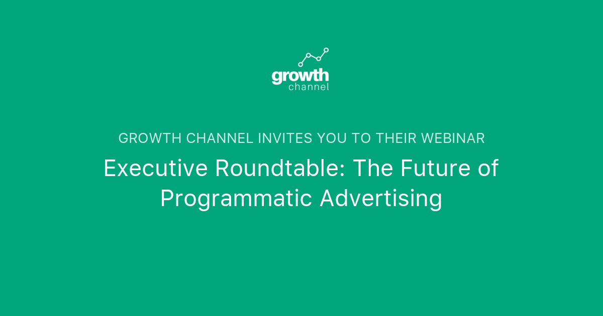 Executive Roundtable: The Future of Programmatic Advertising | Growth ...