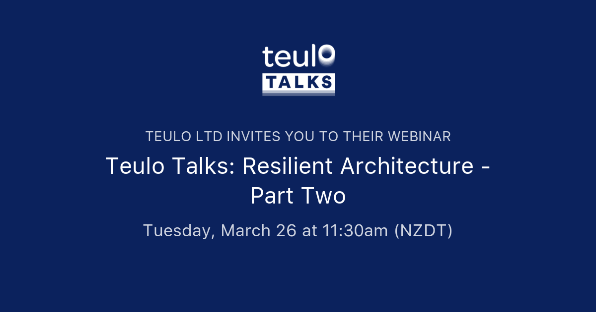 Teulo Talks: Resilient Architecture - Part Two | Teulo Ltd